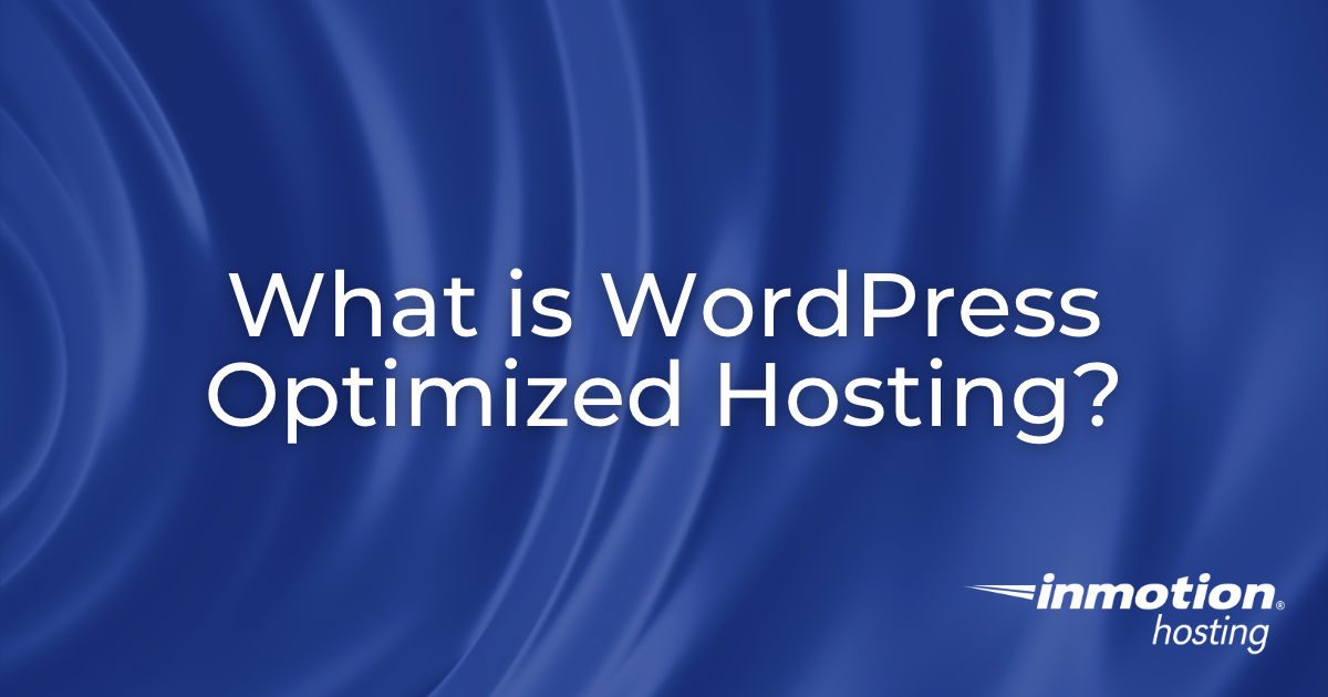 The Power of Wordpress Optimized Hosting | InMotion Hosting Blog