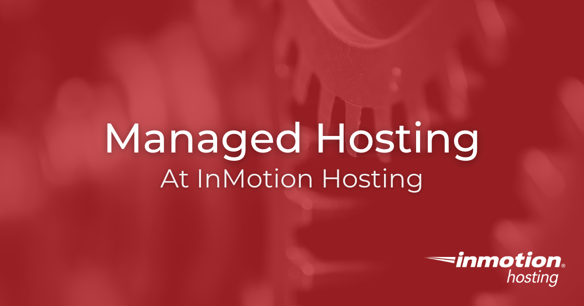 What Do We Mean By Managed Hosting? | InMotion Hosting