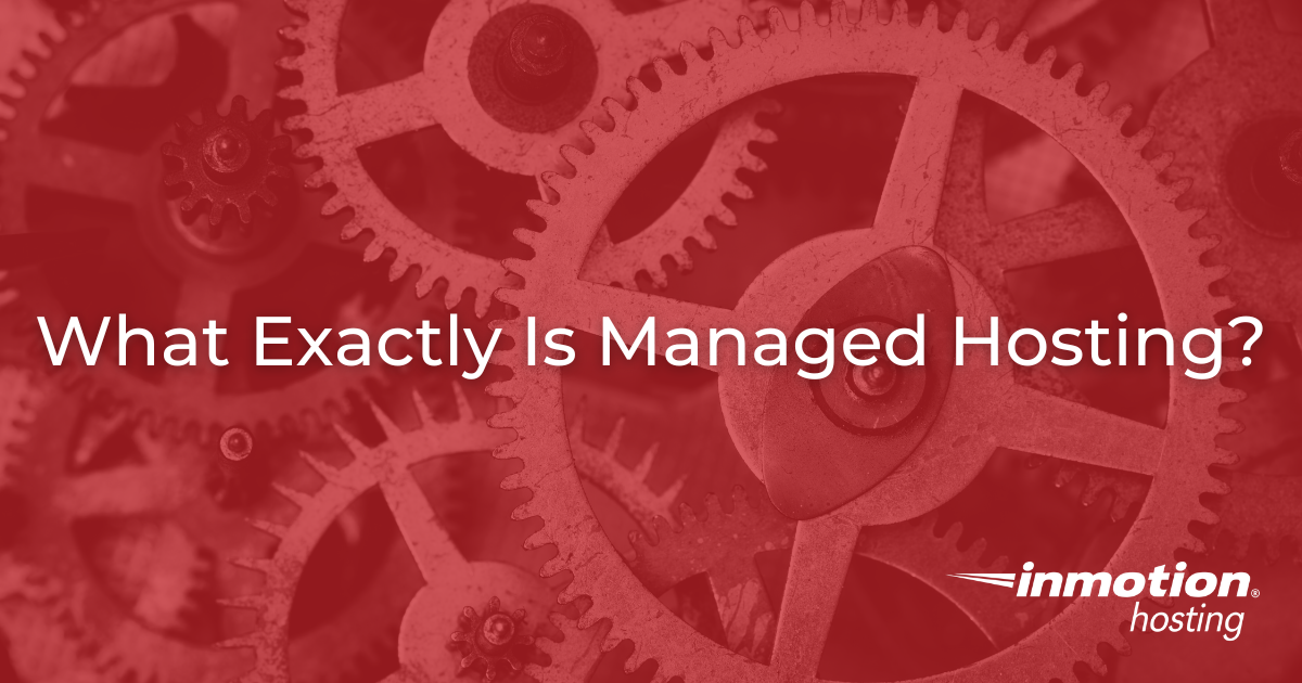 What Exactly Is Managed Hosting? | InMotion Hosting