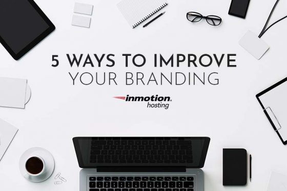 5 Ways To Improve Your Branding | InMotion Hosting