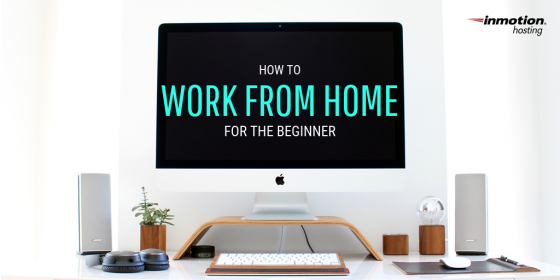 Beginner Tips For Working From Home | InMotion Hosting