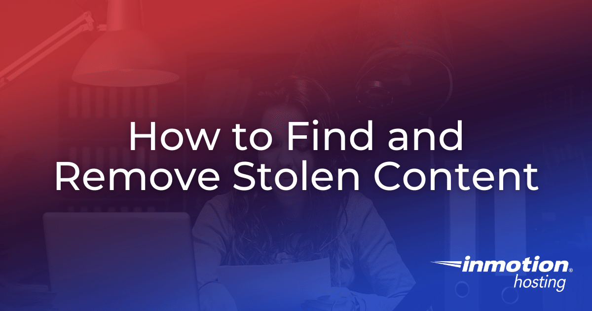 Stolen Content: How to Find and Remove It | InMotion Hosting Blog