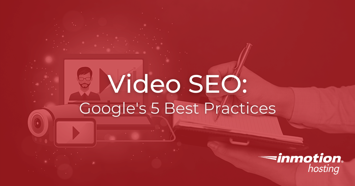 Video SEO: Google’s 5 Best Practices | InMotion Hosting Blog