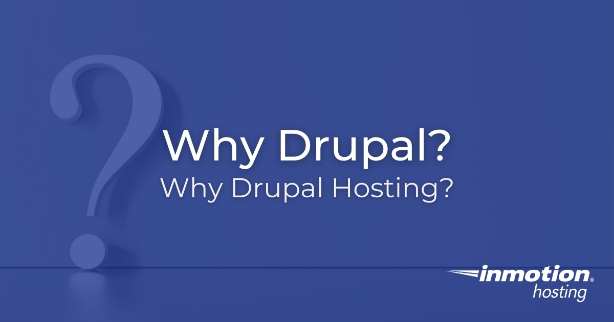 8 Reasons Why Drupal Hosting is Great | InMotion Hosting Blog