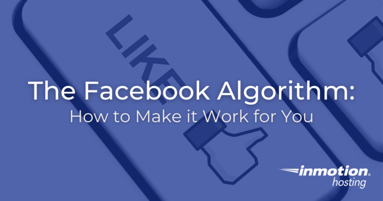 The Facebook Algorithm: How to Make it Work for You | InMotion Hosting Blog