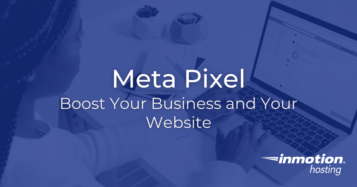 How Does Facebook Pixel Boost Your Business | InMotion Hosting Blog