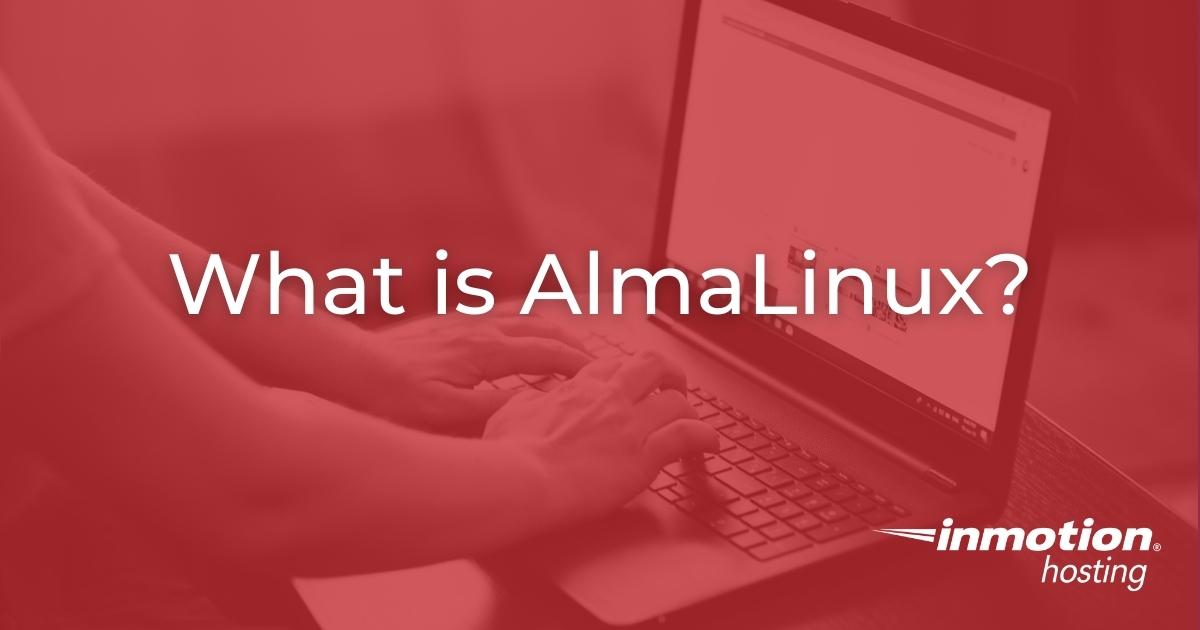 What is AlmaLinux + 3 Great Benefits | InMotion Hosting Blog
