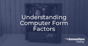 CPU Form Factors & What They Do | InMotion Hosting