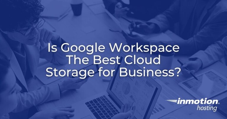 Is Google Workspace The Best Cloud Storage for Business? | InMotion ...