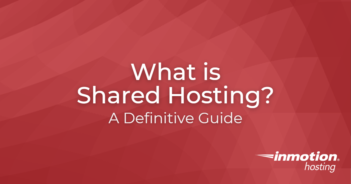 What is Shared Hosting & How Does It Work? | InMotion Hosting