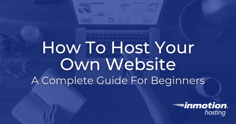 How to Host Your Own Website: Beginner Guide | InMotion Hosting