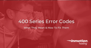400 Series Error Codes Breakdown | InMotion Hosting