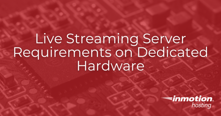 Live Streaming Server Requirements on Dedicated Hardware | InMotion Hosting
