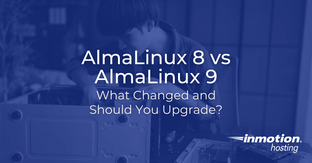 AlmaLinux 8 vs 9: Key Differences and Should You Upgrade?" | InMotion ...