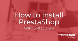 How to Install PrestaShop With Softaculous | InMotion Hosting