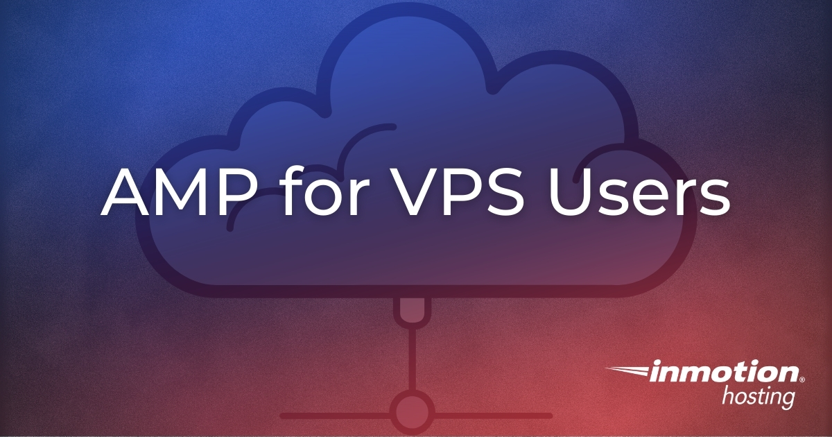 AMP for VPS Users | InMotion Hosting