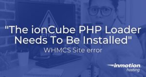 Fix WHMCS Site error: The ionCube PHP Loader Needs To Be Installed | InMotion Hosting