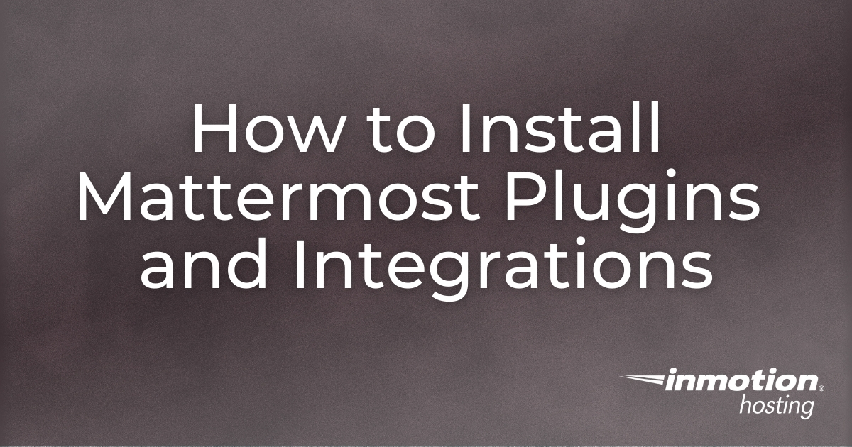 How to Install Mattermost Plugins and Integrations (3 Options) | InMotion Hosting