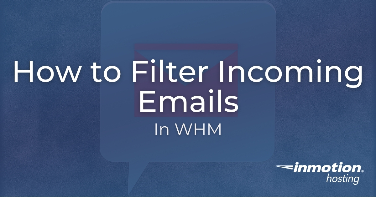 Filter Incoming Emails in WHM (3 Easy Steps) | InMotion Hosting