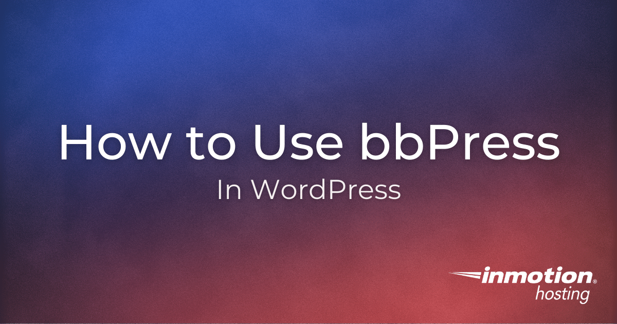 How to Use bbPress in WordPress | InMotion Hosting