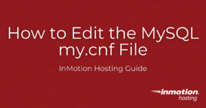 How to Edit the MySQL my.cnf File | InMotion Hosting