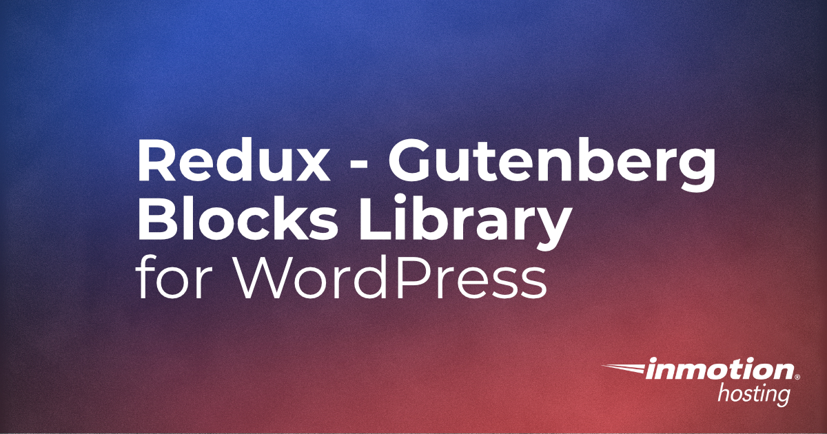 Redux - Gutenberg Blocks Library for WordPress | InMotion Hosting