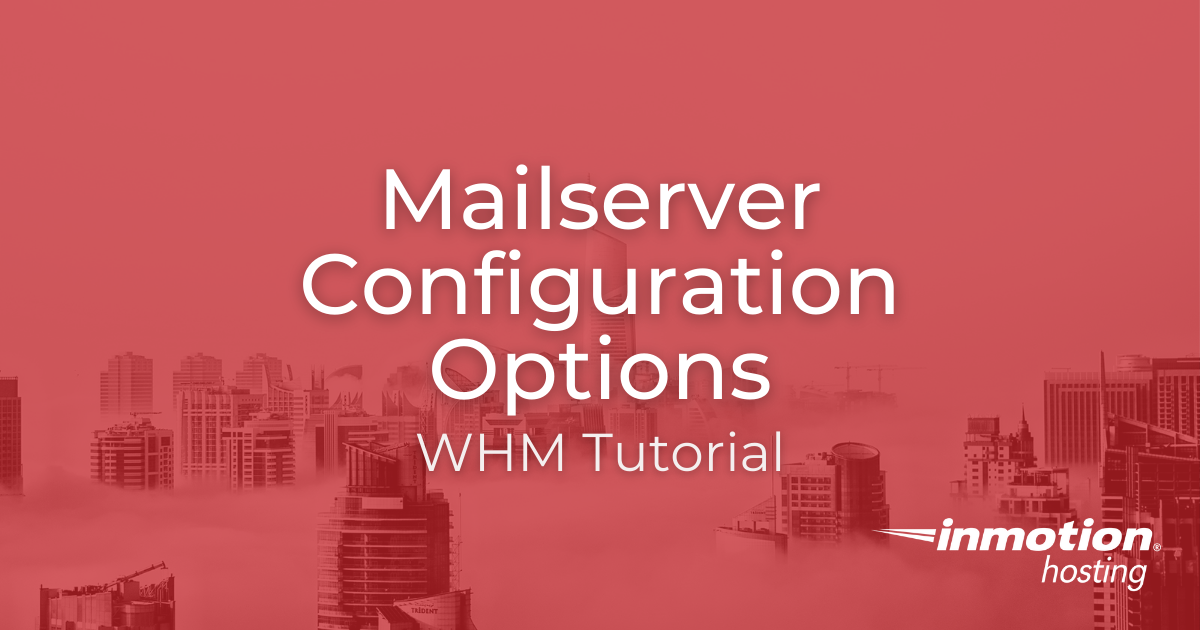Mailserver Configuration Options in WHM | InMotion Hosting