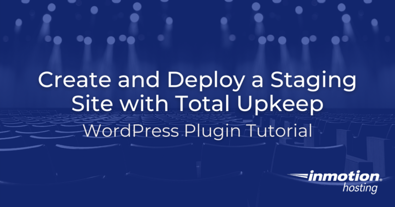 Create and Deploy a Staging Site with Total Upkeep | InMotion Hosting