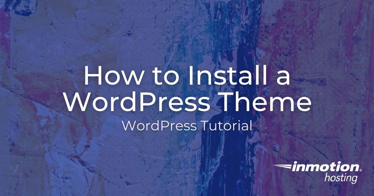 Install a WordPress Theme Tutorial | InMotion Hosting