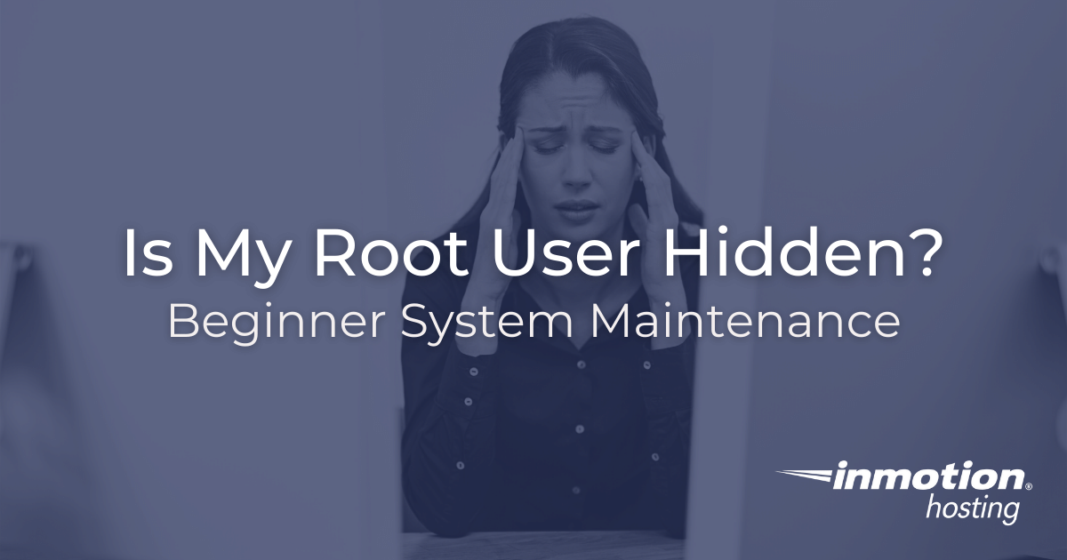 Is My Root User Hidden? | InMotion Hosting