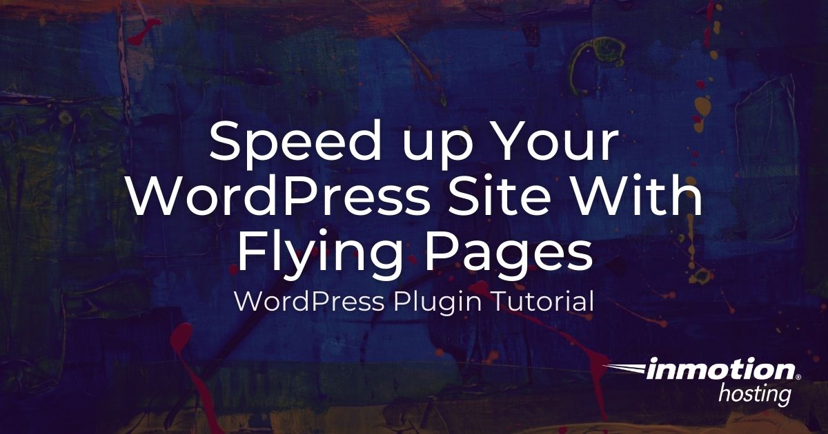 Flying Pages WordPress Plugin: Speed Up Your Site | InMotion Hosting