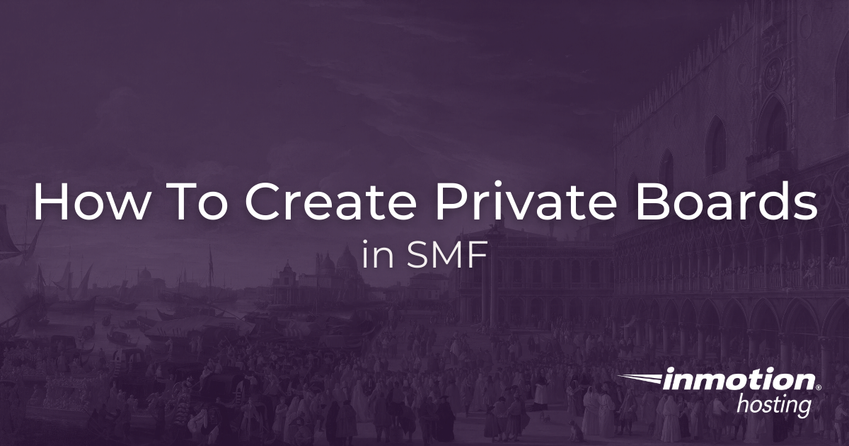 How to Create Private Boards in SMF | InMotion Hosting
