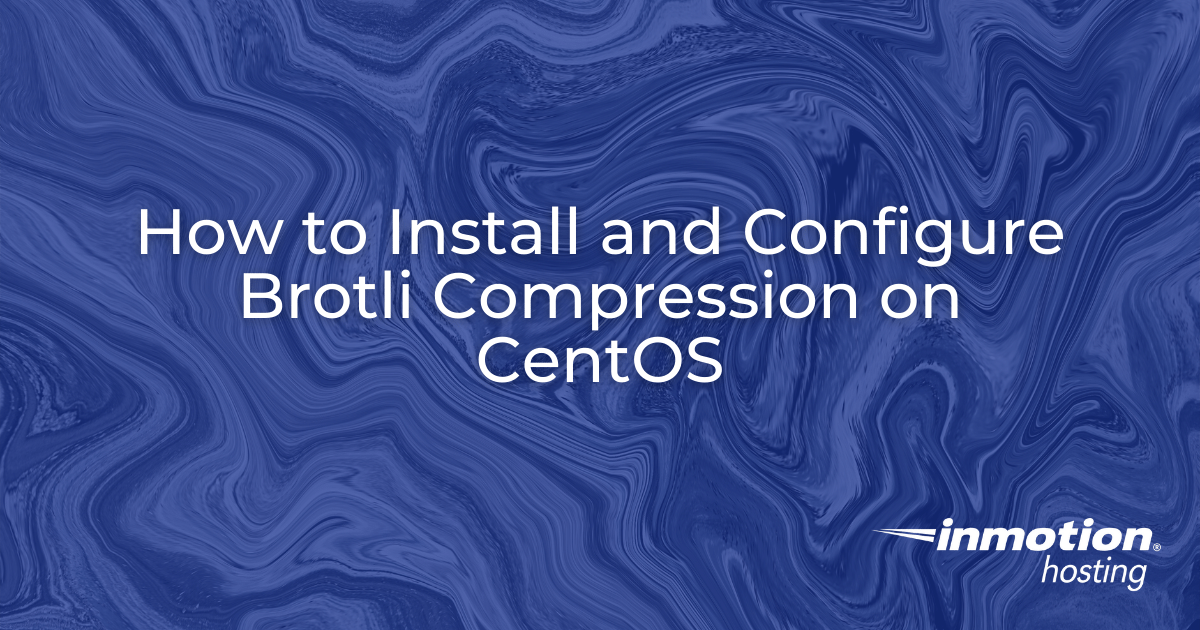 How to Install and Configure Brotli Compression on CentOS | InMotion Hosting