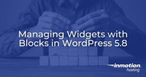 Managing Widgets with Blocks in WordPress 5.8 | InMotion Hosting