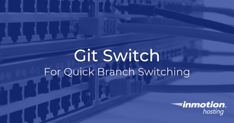 Git Switch For Faster Branch Management | InMotion Hosting