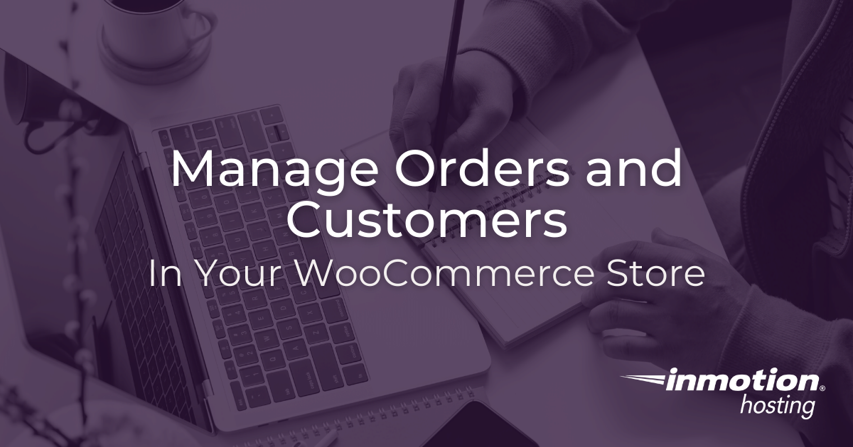 How To Manage Woocommerce Orders And Customers Inmotion Hosting