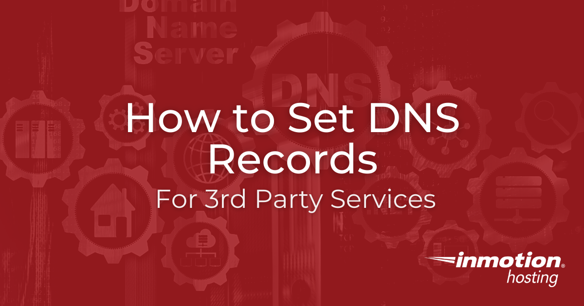 How to Set DNS Records for 3rd Party Services | InMotion Hosting