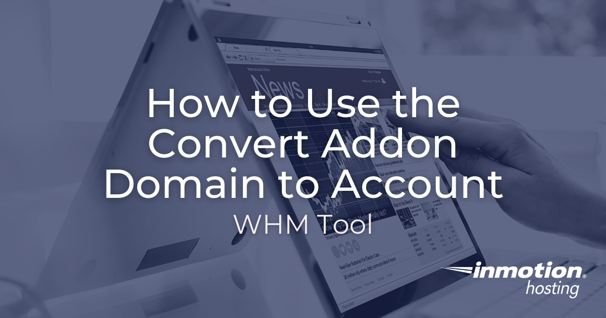 How to Use the Convert Addon Domain to Account WHM Tool | InMotion Hosting