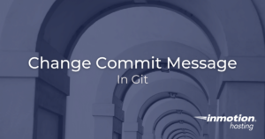 Change Commit Message In Git | InMotion Hosting
