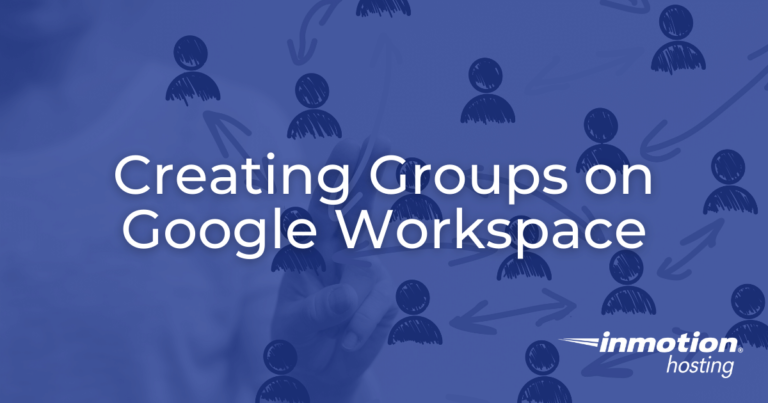 How to Create Groups on Google Workspace | InMotion Hosting
