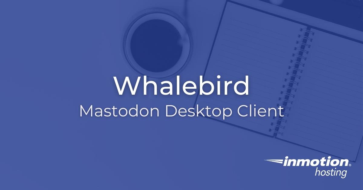 Whalebird Mastodon Desktop Client | InMotion Hosting