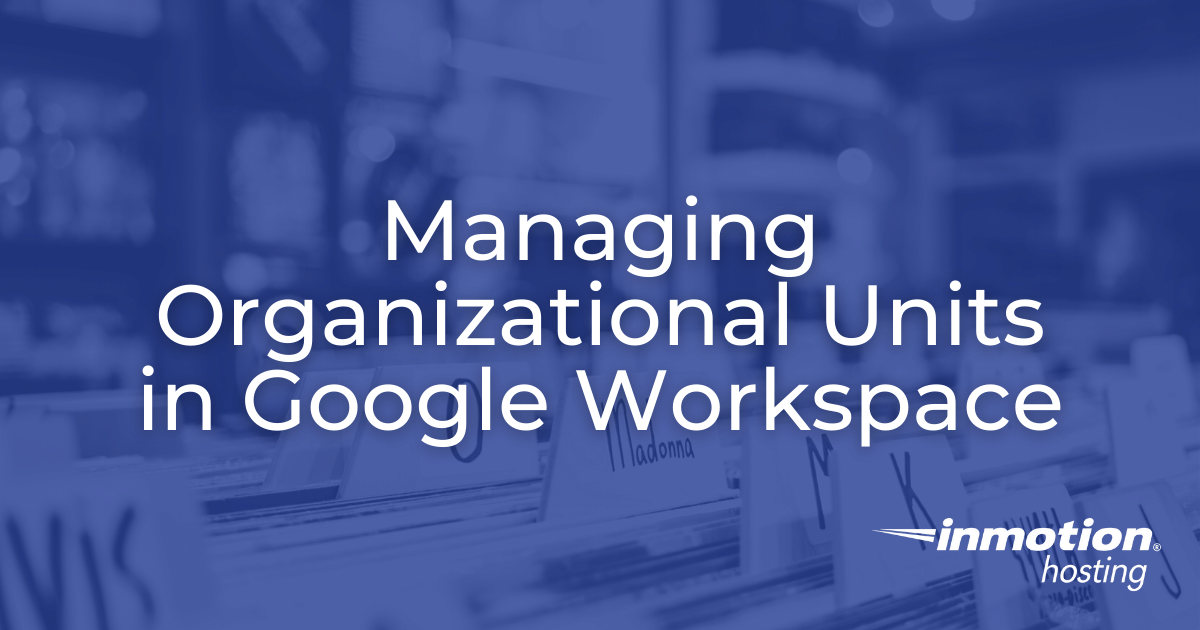 Managing Organizational Units in Google Workspace | InMotion Hosting