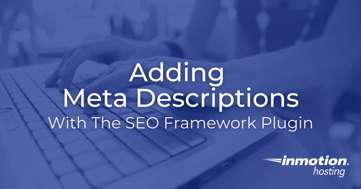 Adding Meta Descriptions with The SEO Framework | InMotion Hosting
