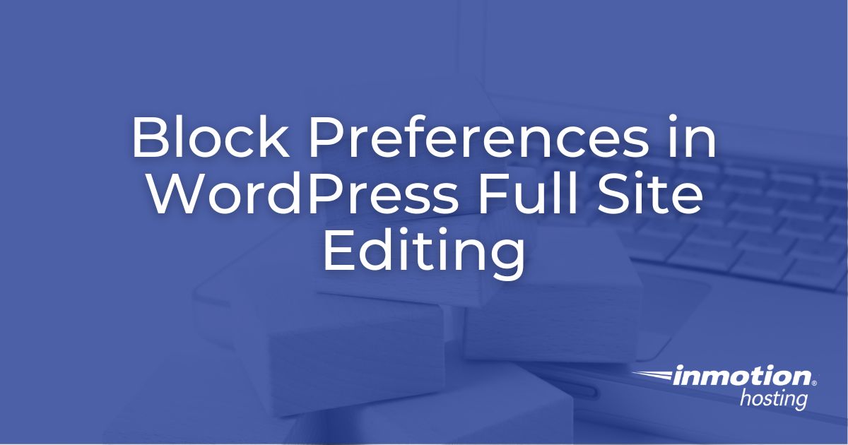 Block Preferences in WordPress Full Site Editing (FSE) | InMotion Hosting