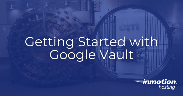 Getting Started with Google Vault | InMotion Hosting