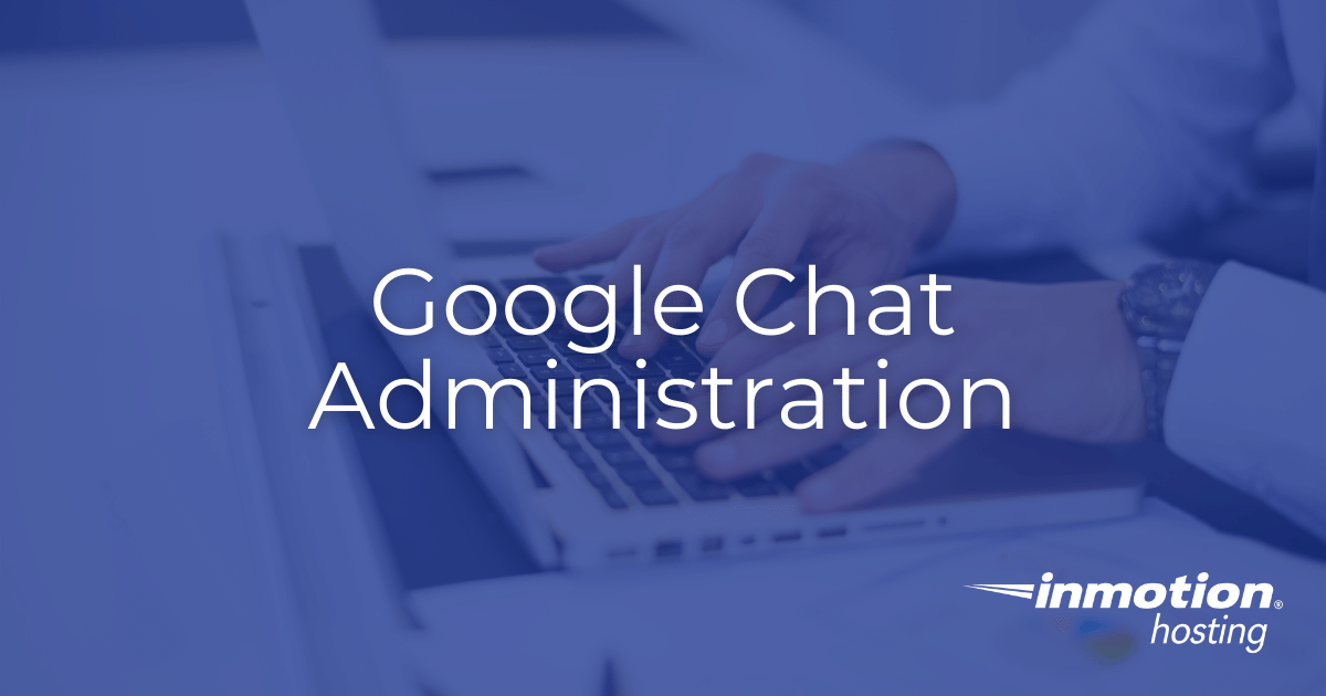 Google Chat Administration | InMotion Hosting