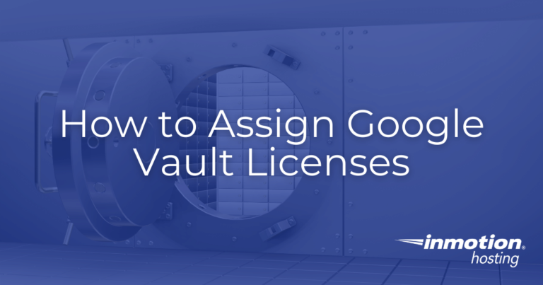 How to Assign Google Vault Licenses | InMotion Hosting
