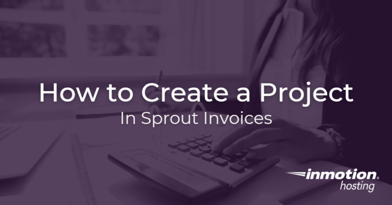 Learn How to Create a Project in Sprout Invoices | InMotion Hosting