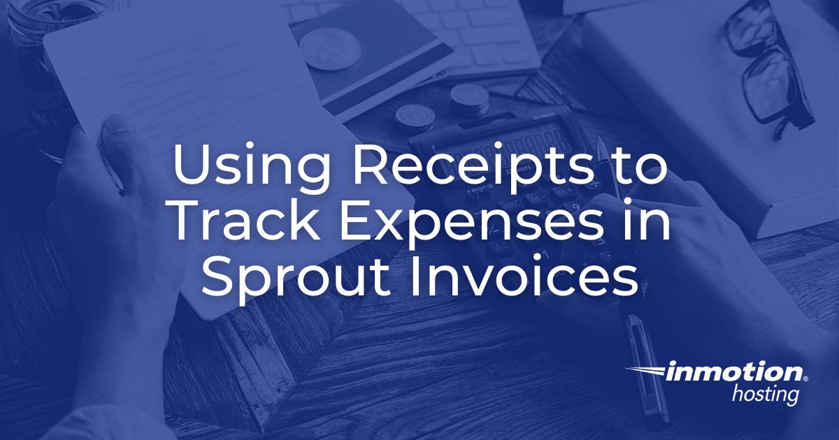 Using Receipts to Track Expenses in Sprout Invoices | InMotion Hosting