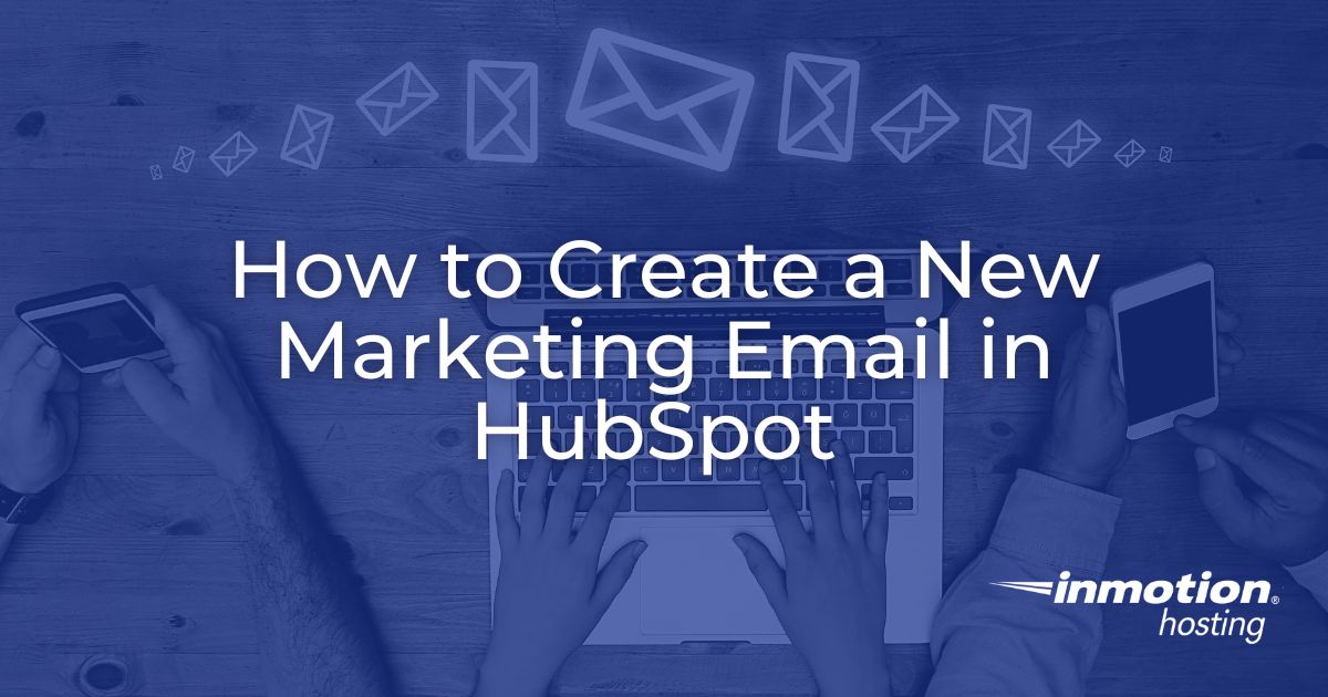 How to Create a New Marketing Email in HubSpot | InMotion Hosting
